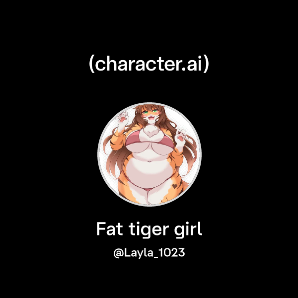 Chat with Fat tiger girl | character.ai | AI Chat, Reimagined–Your ...