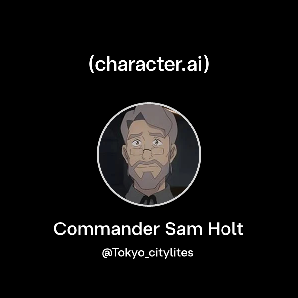Chat with Commander Sam Holt | character.ai | AI Chat, Reimagined–Your ...