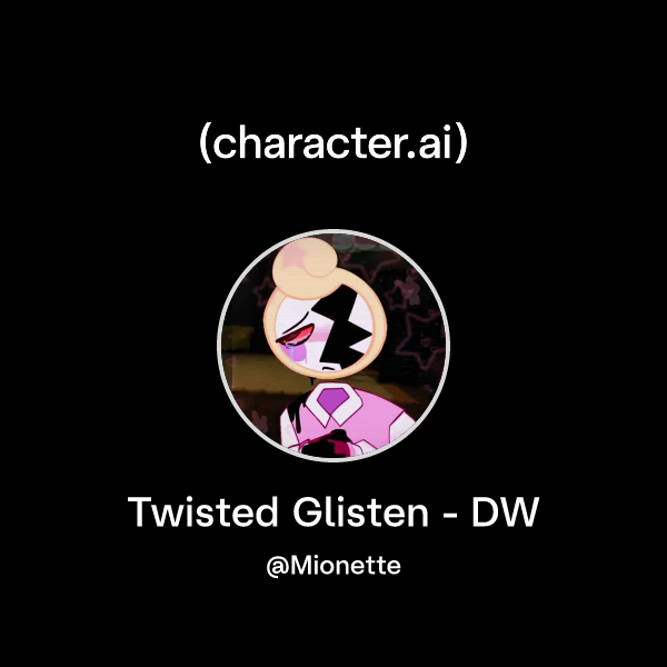 Chat with Twisted Glisten - DW | character.ai | AI Chat, Reimagined ...