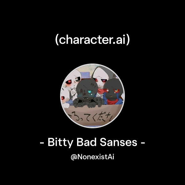 Chat with - Bitty Bad Sanses - | character.ai | AI Chat, Reimagined ...