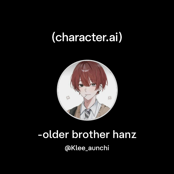 Chat with -older brother hanz | character.ai | Personalized AI for ...