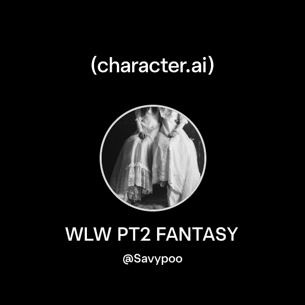 Chat with WLW PT2 FANTASY | character.ai | Personalized AI for every moment of your day