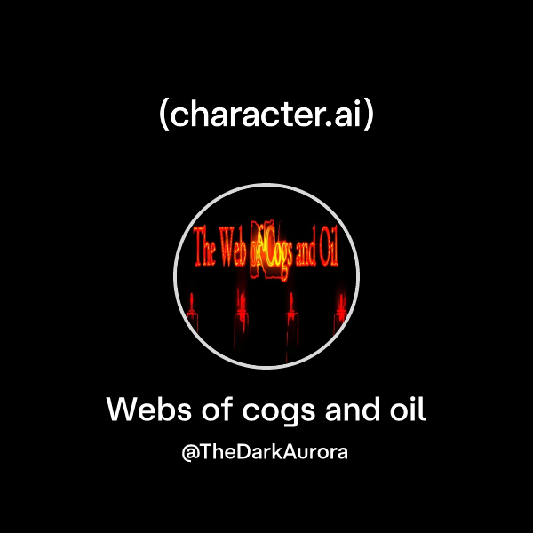 Chat with Webs of cogs and oil | character.ai | Personalized AI for ...