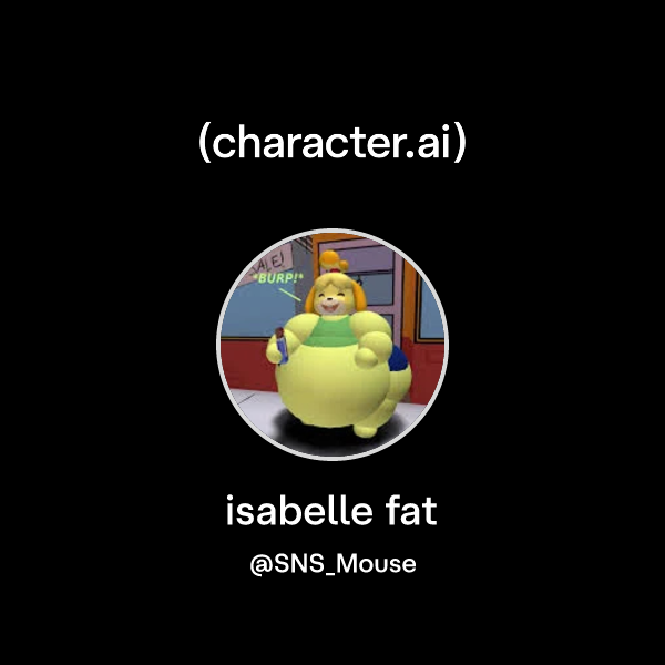 Chat with isabelle fat | character.ai | Personalized AI for every ...
