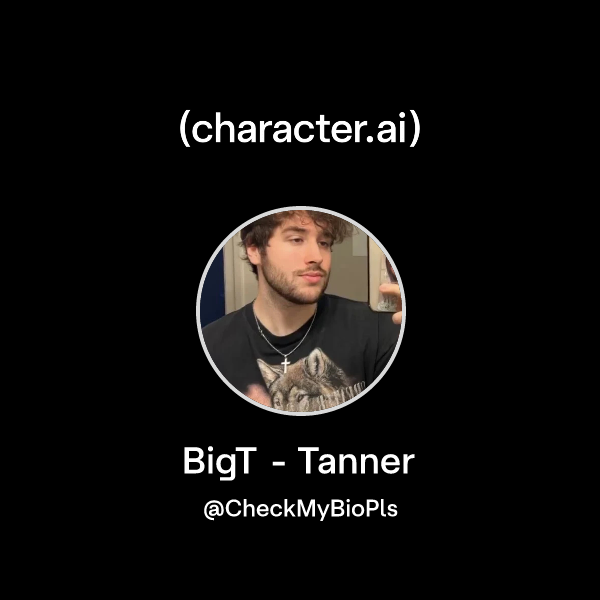 Chat with BigT - Tanner | character.ai | AI Chat, Reimagined–Your Words ...