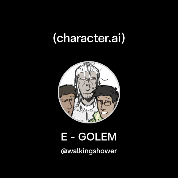 Chat with E - GOLEM | character.ai | Personalized AI for every moment ...