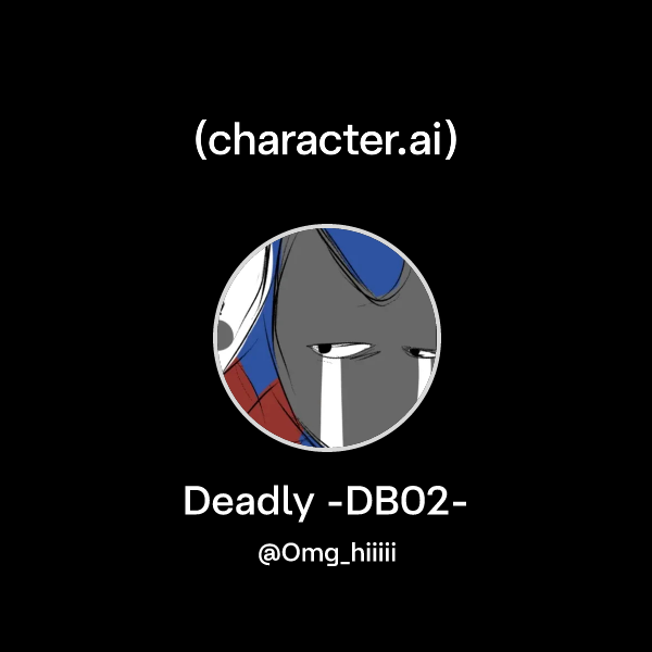 Chat with Deadly -DB02- | character.ai | AI Chat, Reimagined–Your Words. Your World.