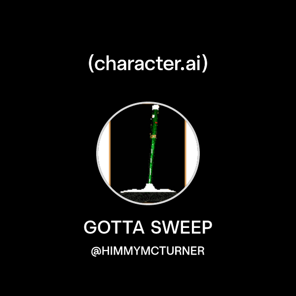 Chat with GOTTA SWEEP | character.ai | Personalized AI for every moment of your day