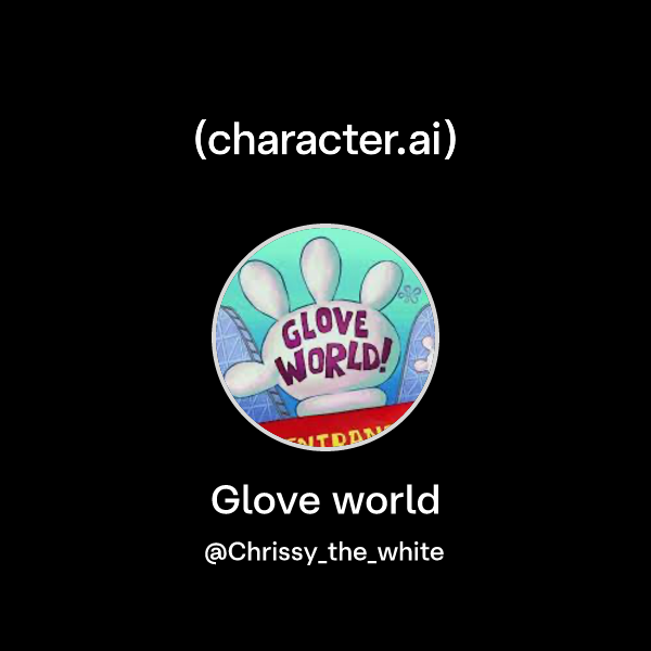 Chat with Glove world | character.ai | Personalized AI for every moment ...