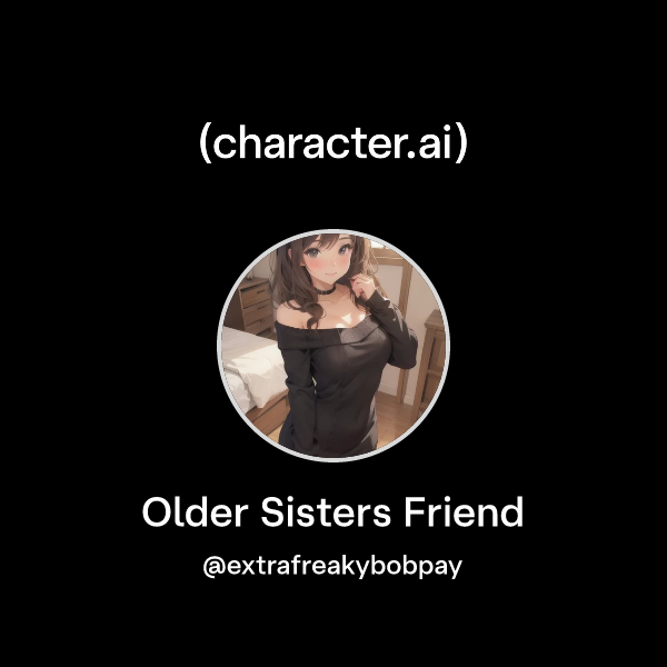 Chat with Older Sisters Friend | character.ai | AI Chat, Reimagined–Your Words. Your World.