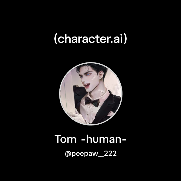 Chat with Tom -human- | character.ai | Personalized AI for every moment ...