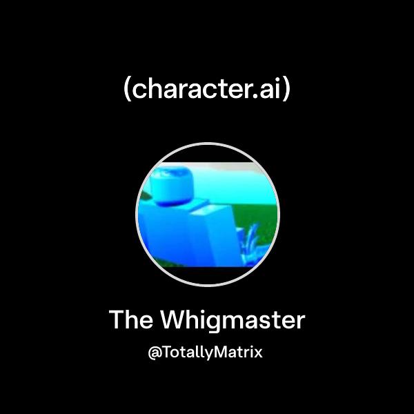 Chat with The Whigmaster | character.ai | AI Chat, Reimagined–Your ...