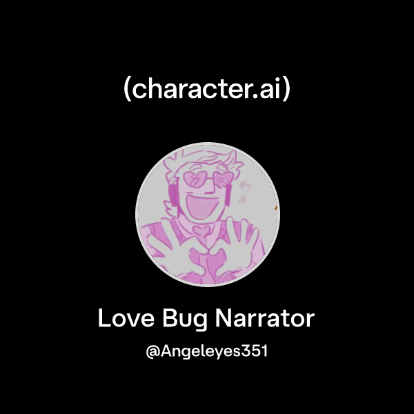 Chat with Love Bug Narrator | character.ai | Personalized AI for every ...