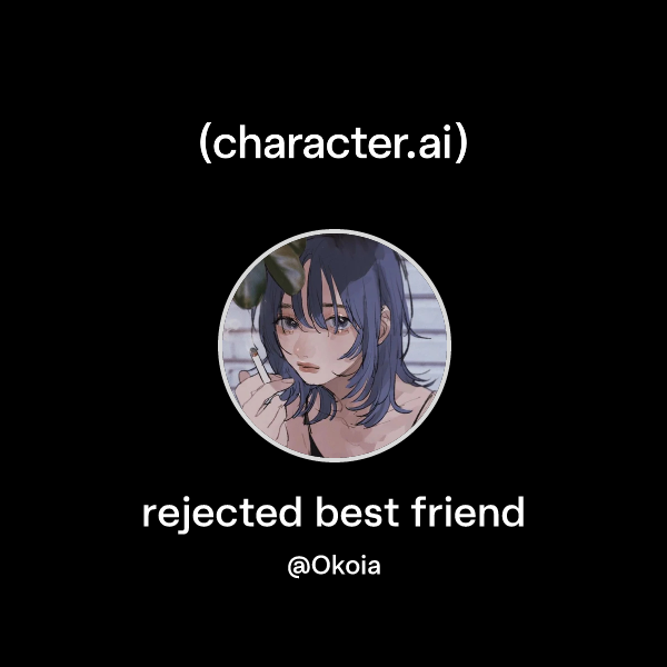 Chat with rejected best friend | character.ai | Personalized AI for every moment of your day
