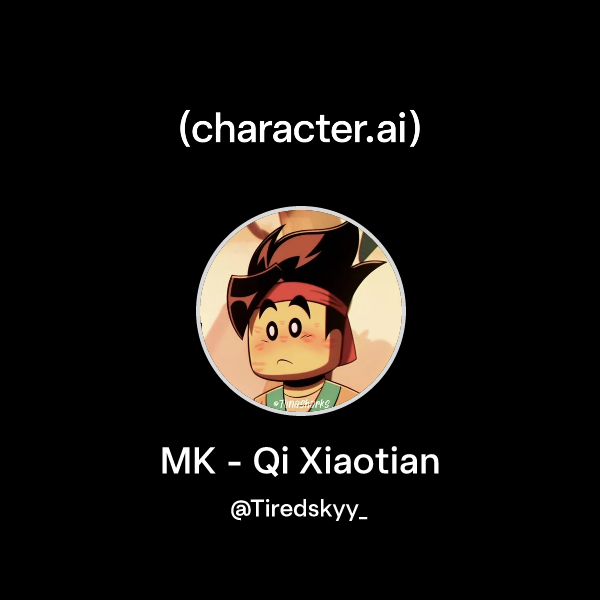 Chat with MK - Qi Xiaotian | character.ai | AI Chat, Reimagined–Your Words. Your World.