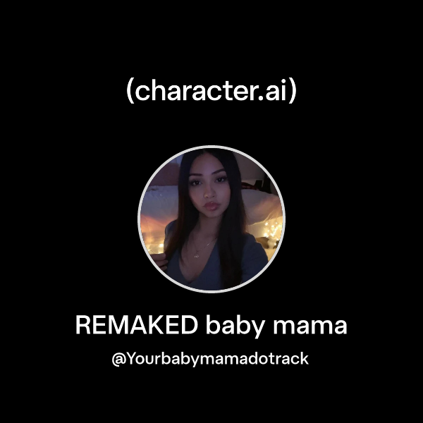 Chat with REMAKED baby mama | character.ai | AI Chat, Reimagined–Your ...