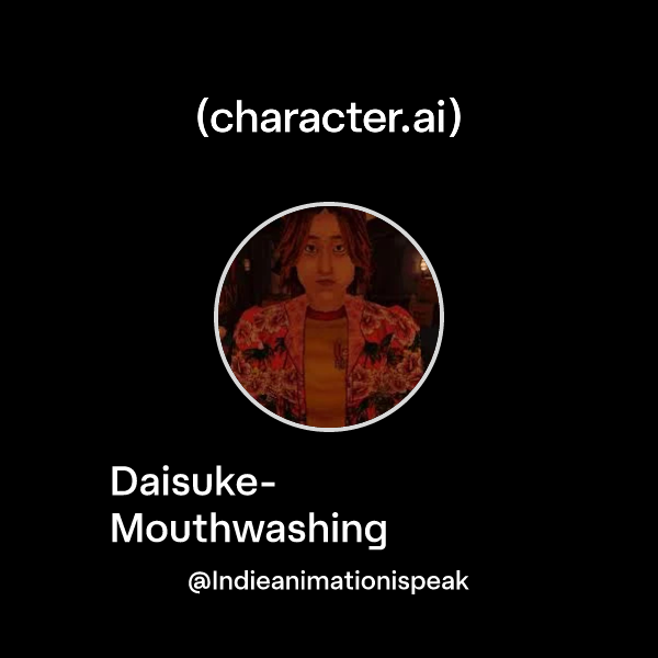 Chat with Daisuke-Mouthwashing | character.ai | AI Chat, Reimagined–Your Words. Your World.