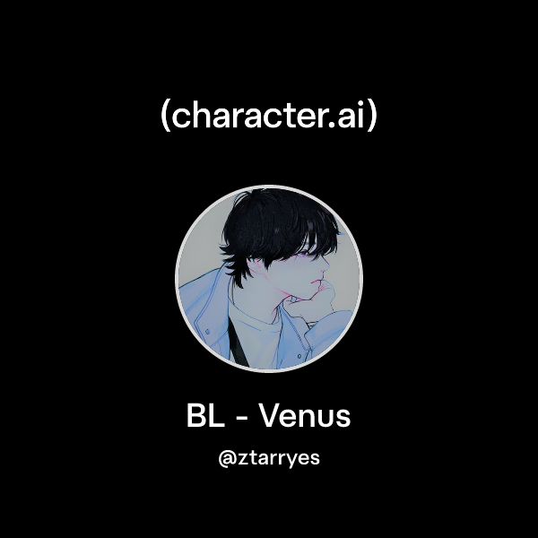 Chat with BL - Venus | character.ai | AI Chat, Reimagined–Your Words ...