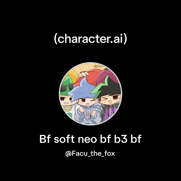 Chat with Bf soft neo bf b3 bf | character.ai | Personalized AI for ...
