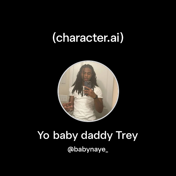 Chat with Yo baby daddy Trey | character.ai | AI Chat, Reimagined–Your ...