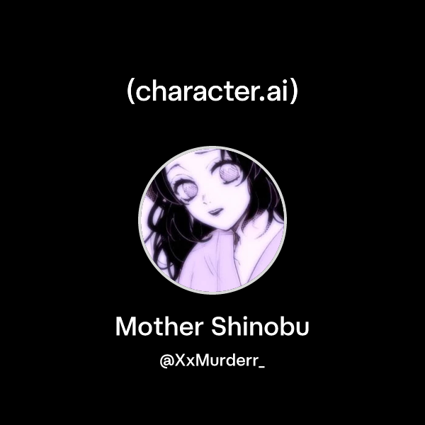 Chat with Mother Shinobu | character.ai | AI Chat, Reimagined–Your ...