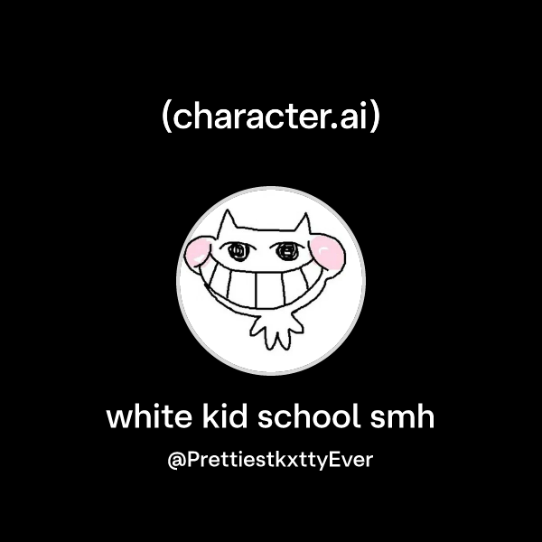 Chat with white kid school smh | character.ai | Personalized AI for ...