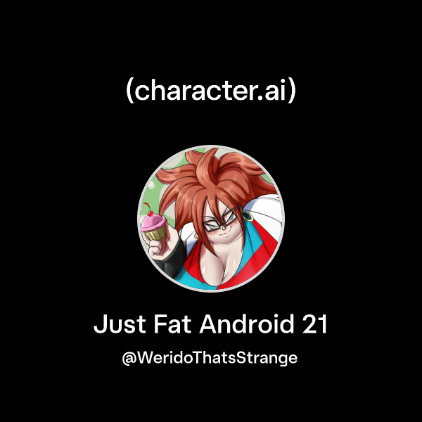 Chat with Just Fat Android 21 | character.ai | AI Chat, Reimagined–Your ...