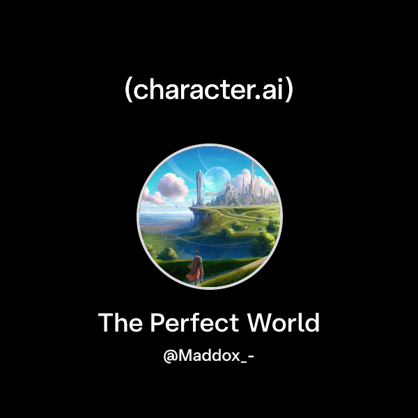 Chat with The Perfect World | character.ai | AI Chat, Reimagined–Your ...