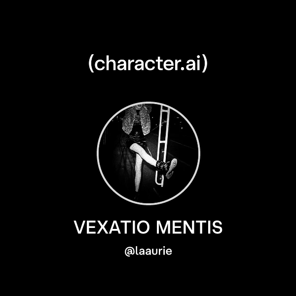 Chat with VEXATIO MENTIS | character.ai | AI Chat, Reimagined–Your Words. Your World.