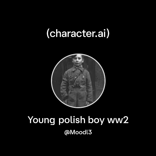 Chat with Young polish boy ww2 | character.ai | Personalized AI for every moment of your day