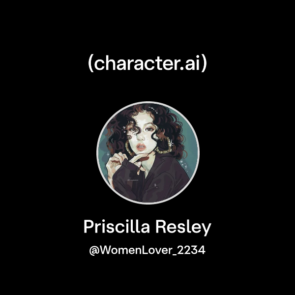 Chat with Priscilla Resley | character.ai | Personalized AI for every ...