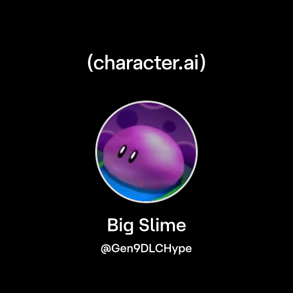 Chat with Big Slime | character.ai | AI Chat, Reimagined–Your Words. Your World.