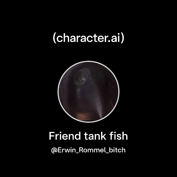 Chat with Friend tank fish | character.ai | AI Chat, Reimagined–Your ...