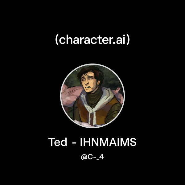 Chat with Ted - IHNMAIMS | character.ai | AI Chat, Reimagined–Your ...