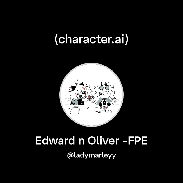 Chat with Edward n Oliver -FPE | character.ai | AI Chat, Reimagined ...