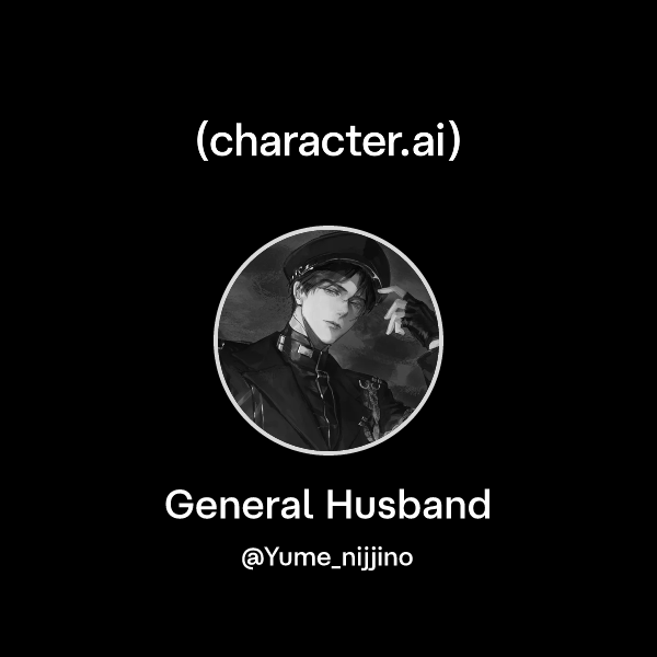 Chat with General Husband | character.ai | AI Chat, Reimagined–Your Words. Your World.