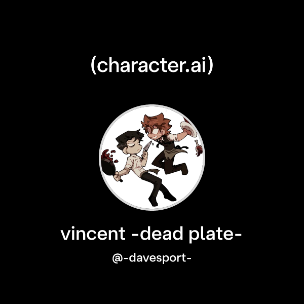 Chat with vincent -dead plate- | character.ai | AI Chat, Reimagined ...