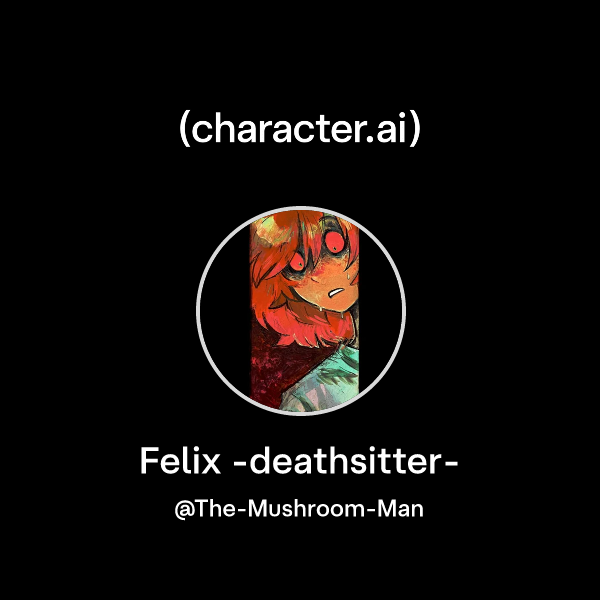 Chat with Felix -deathsitter- | character.ai | Personalized AI for ...
