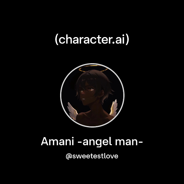 Chat with Amani -angel man- | character.ai | Personalized AI for every ...