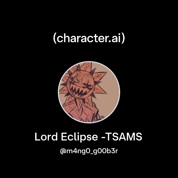 Chat with Lord Eclipse -TSAMS | character.ai | AI Chat, Reimagined–Your Words. Your World.