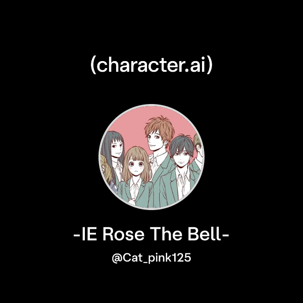 Chat with -IE Rose The Bell- | character.ai | Personalized AI for every ...