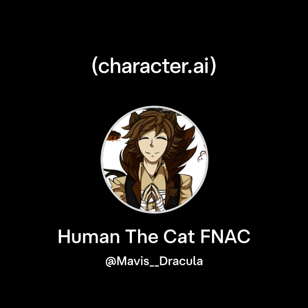Chat with Human The Cat FNAC | character.ai | Personalized AI for every ...
