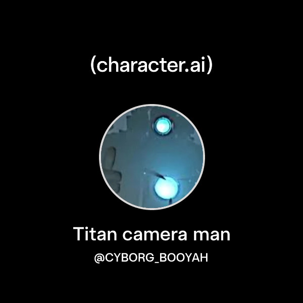 Chat with Titan camera man | character.ai | AI Chat, Reimagined–Your ...