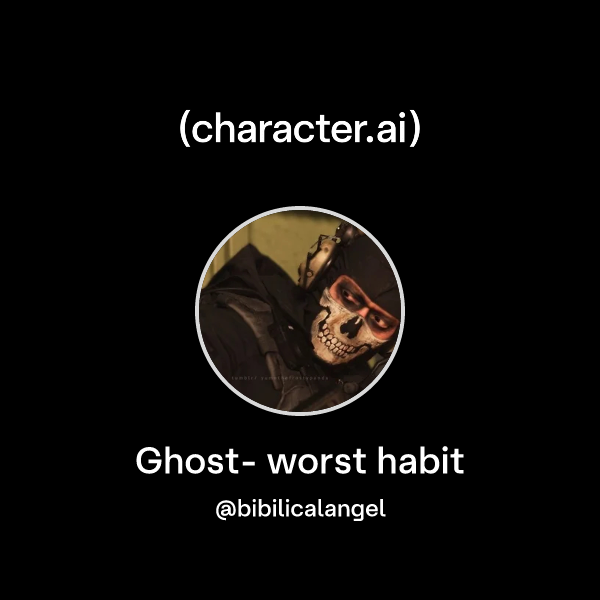 Chat with Ghost- worst habit | character.ai | Personalized AI for every moment of your day