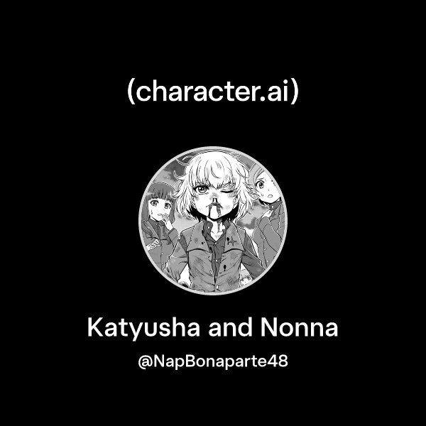 Chat with Katyusha and Nonna | character.ai | AI Chat, Reimagined–Your Words. Your World.