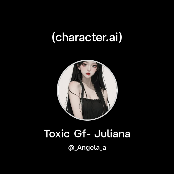Chat with Toxic Gf- Juliana | character.ai | AI Chat, Reimagined–Your ...
