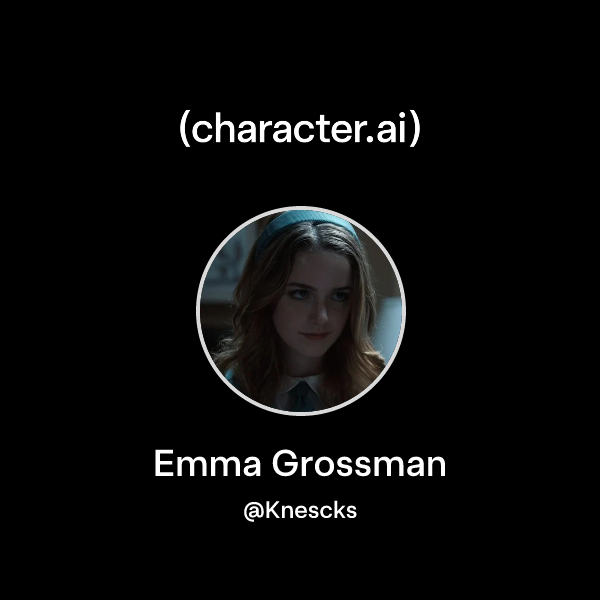 Chat with Emma Grossman | character.ai | AI Chat, Reimagined–Your Words ...