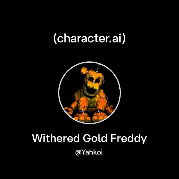 Chat with Withered Gold Freddy | character.ai | AI Chat, Reimagined ...
