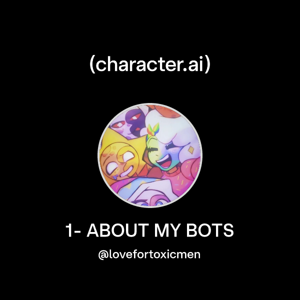 Chat with 1- ABOUT MY BOTS | character.ai | Personalized AI for every moment of your day