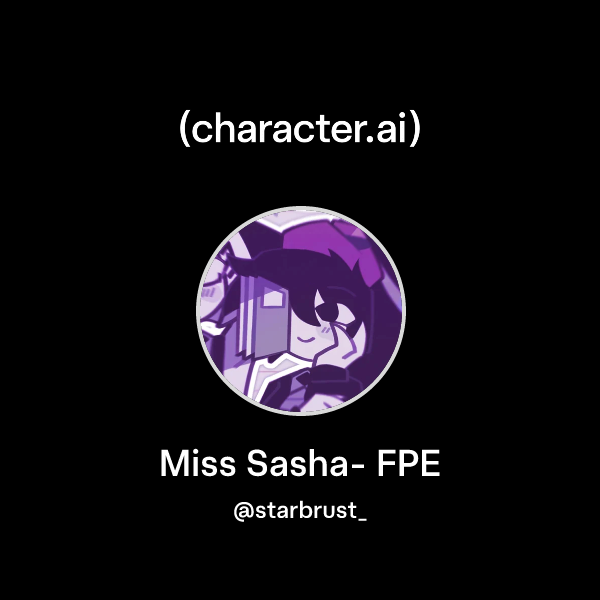 Chat with Miss Sasha- FPE | character.ai | AI Chat, Reimagined–Your ...
